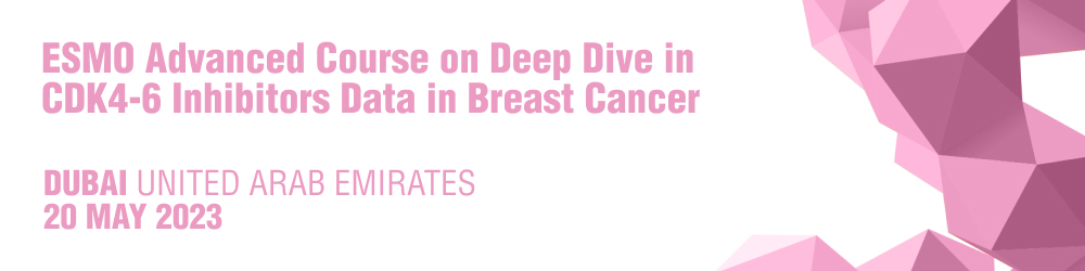ESMO Advanced Course on Deep Dive in CDK4-6: Dubai ESMO Advanced Course on Deep Dive in CDK4-6: Dubai